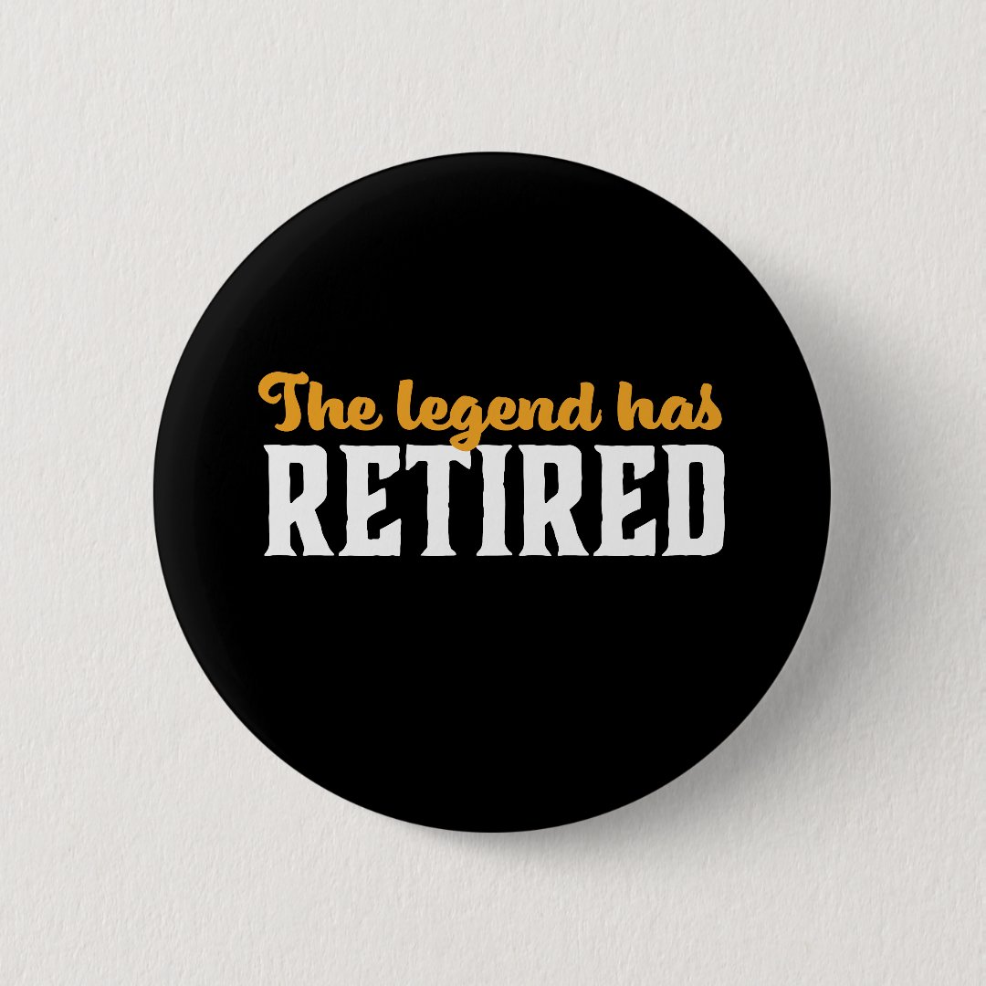 Funny Retired Retirement The Legend Has Retired Button | Zazzle