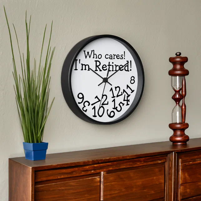 Funny Retirement Clock, Who Cares I'm Retired! Wall Clock | Zazzle