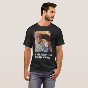 Funny Retirement Is Hard Work Quote Grandpa Photo T-Shirt | Zazzle