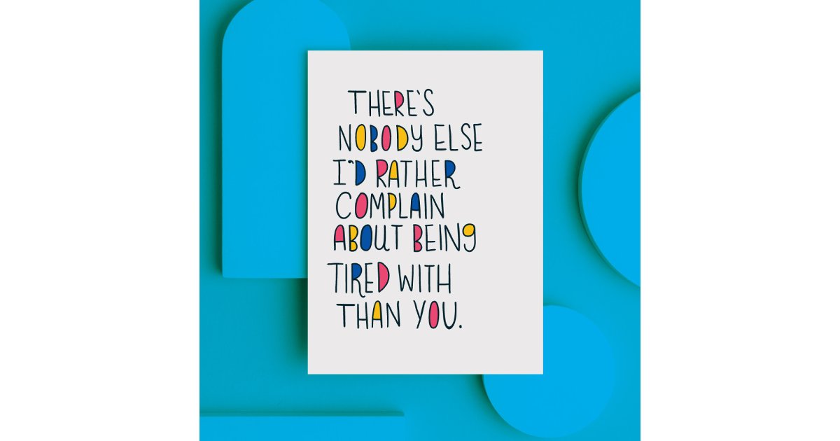 Funny Romantic Being Tired Greeting Card | Zazzle