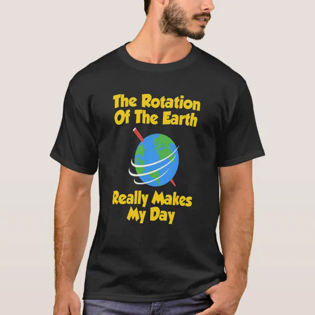 FUNNY ROTATION OF THE EARTH T-SHIRT Science Teache | Zazzle