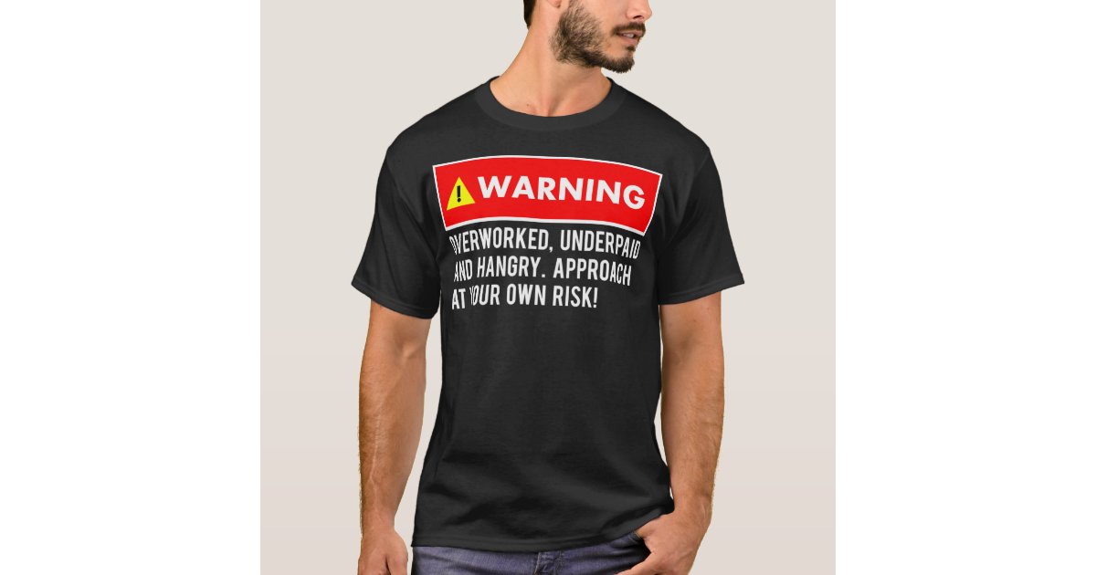 Funny Sarcastic Warning Overworked Underpaid and T-Shirt | Zazzle