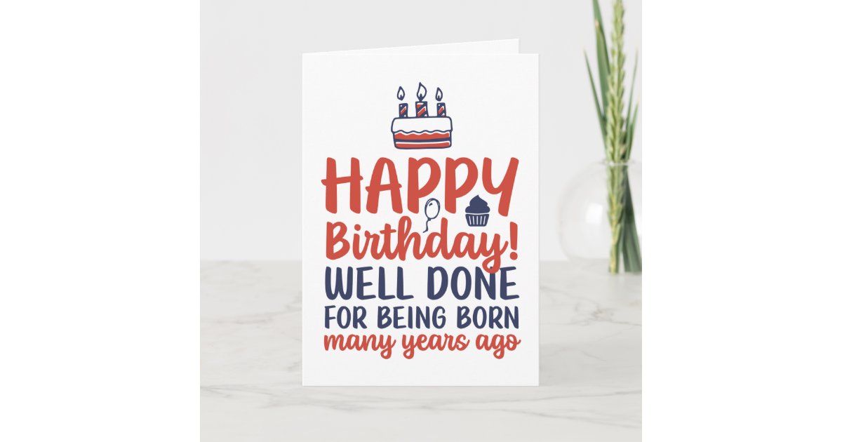 Funny Sarcastic Well Done For Being Born Birthday Card | Zazzle