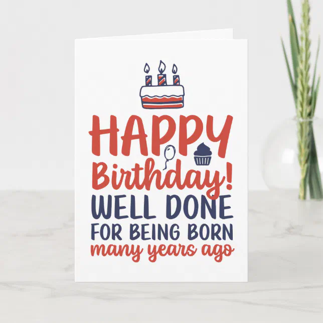 Funny Sarcastic Well Done For Being Born Birthday Card | Zazzle