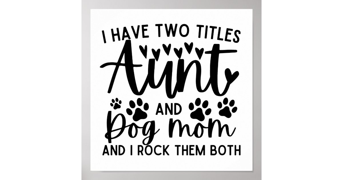 Funny Saying I Have Two Titles Aunt And Dog Mom Poster | Zazzle