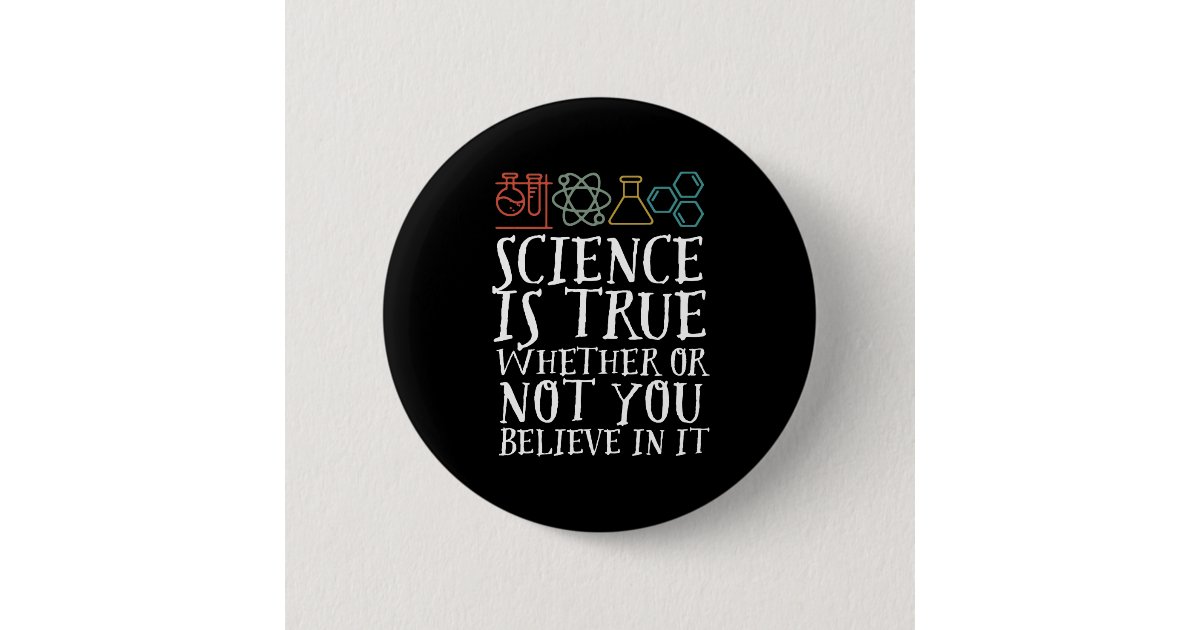 Funny Science Is True Geek and Nerd Scientist Button | Zazzle
