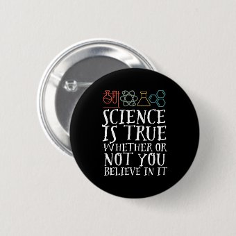Funny Science Is True Geek and Nerd Scientist Button | Zazzle