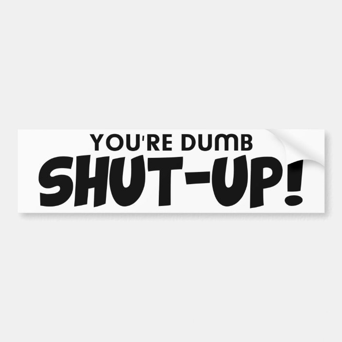Funny, Shut up Bumper Sticker | Zazzle.com