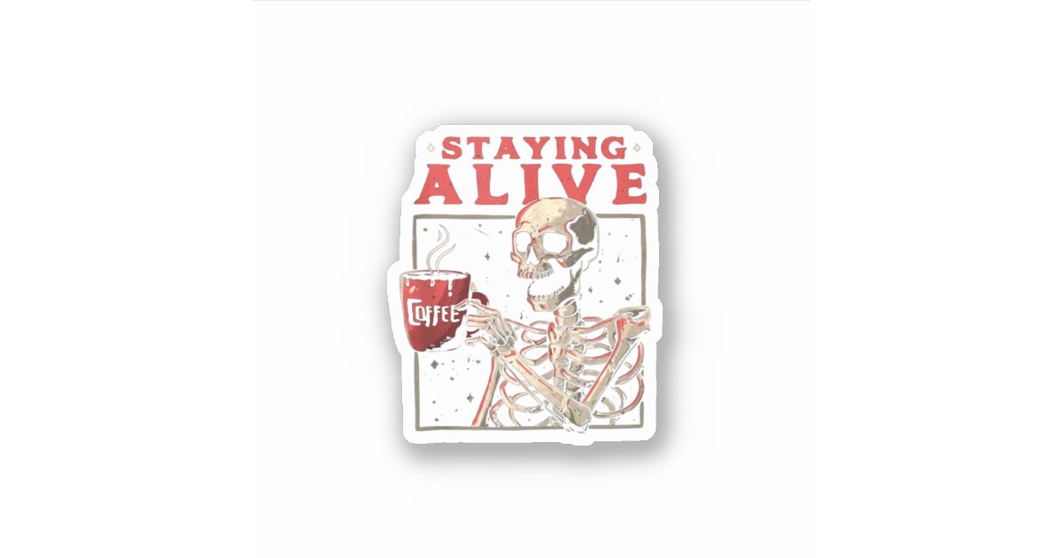 Funny Skull Staying Alive Skeleton Drinking Coffee Sticker | Zazzle