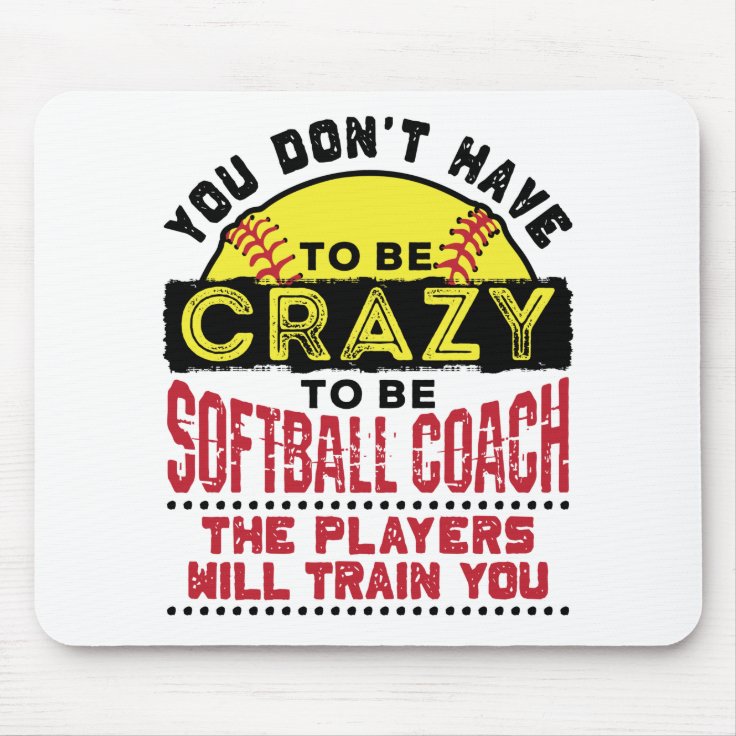 Funny Softball Coach You Don't Have to Be Crazy Mouse Pad | Zazzle