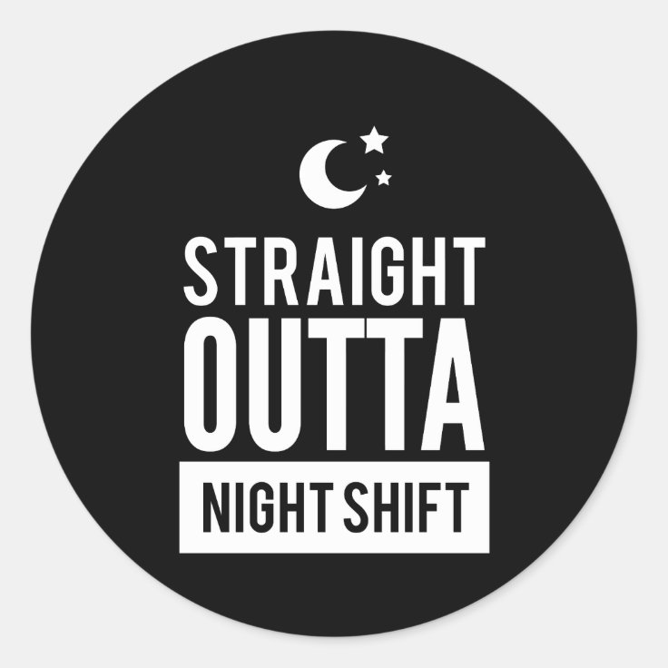 Funny Straight OUTTA Night Shift Print Classic Round Sticker | Zazzle