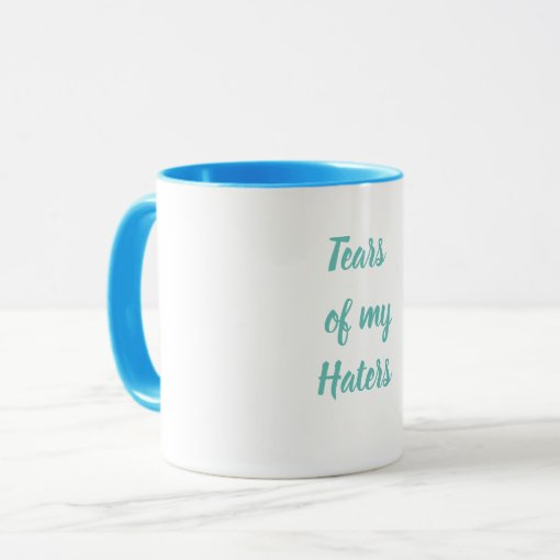 Funny Tears of My Haters Ceramic Mug | Zazzle