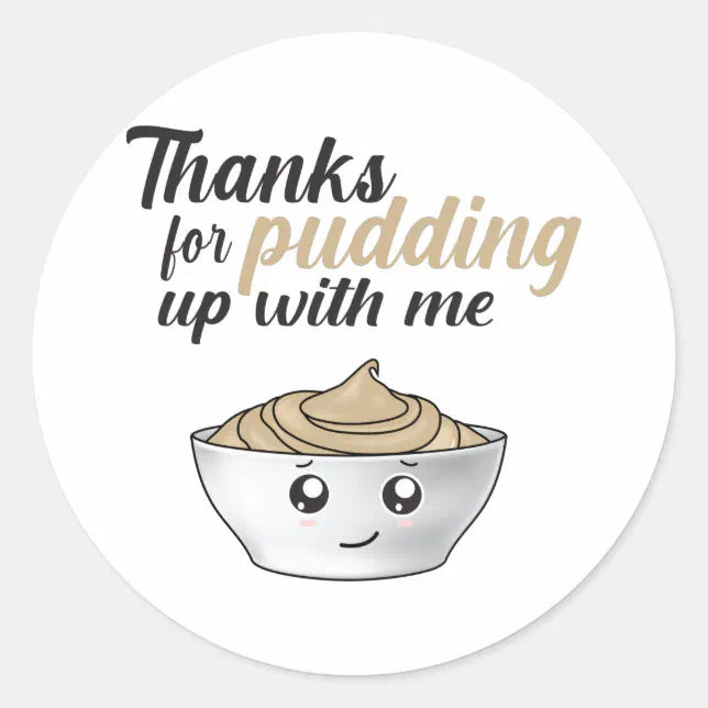 Funny Thanks For Pudding Up With Me Classic Round Sticker | Zazzle