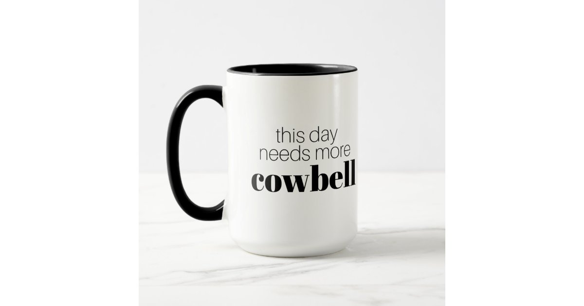 Funny This Day Needs More Cowbell Mug | Zazzle