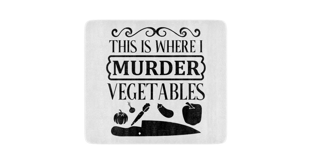Funny This Is Where I Murder Vegetables Kitchen Cutting Board | Zazzle