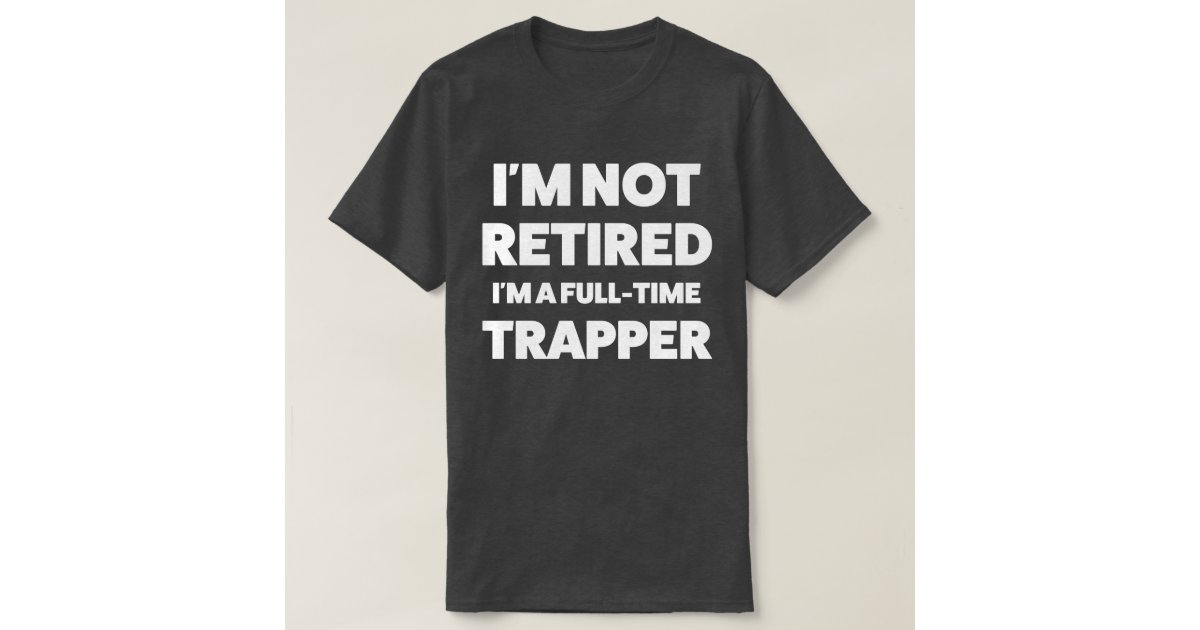 Funny Trapping Shirt for Dad or Grandpa | Zazzle