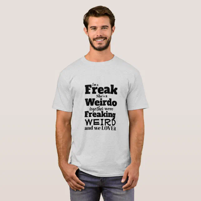 Funny Tshirt I'm a Freak She a Weirdo & We Love It | Zazzle