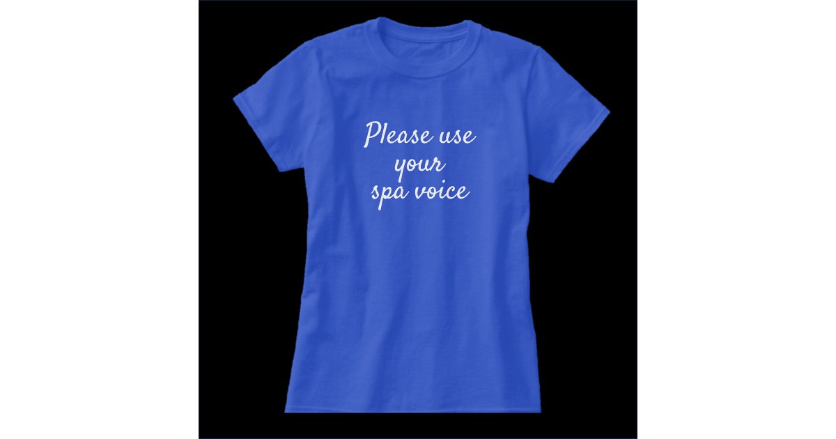 Funny Use Your Spa Voice Quote T-Shirt | Zazzle