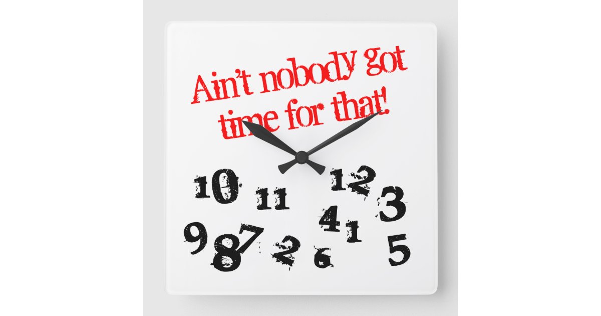 Funny wall clock | ain't nobody got time for that | Zazzle