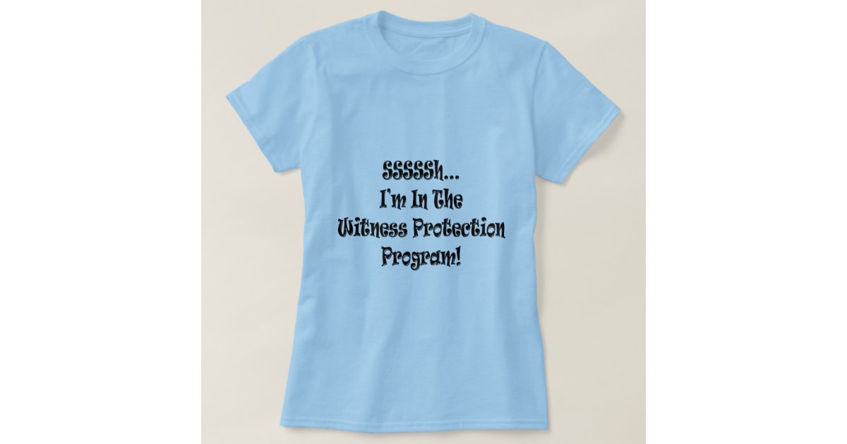 Funny Witness Protection T-shirts Gifts | Zazzle