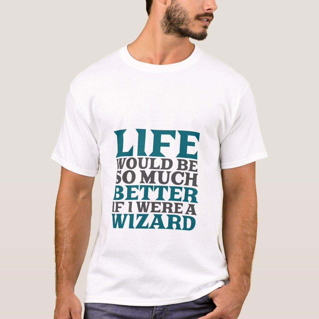 Funny Wizard T-shirt Life Would Be Better If | Zazzle