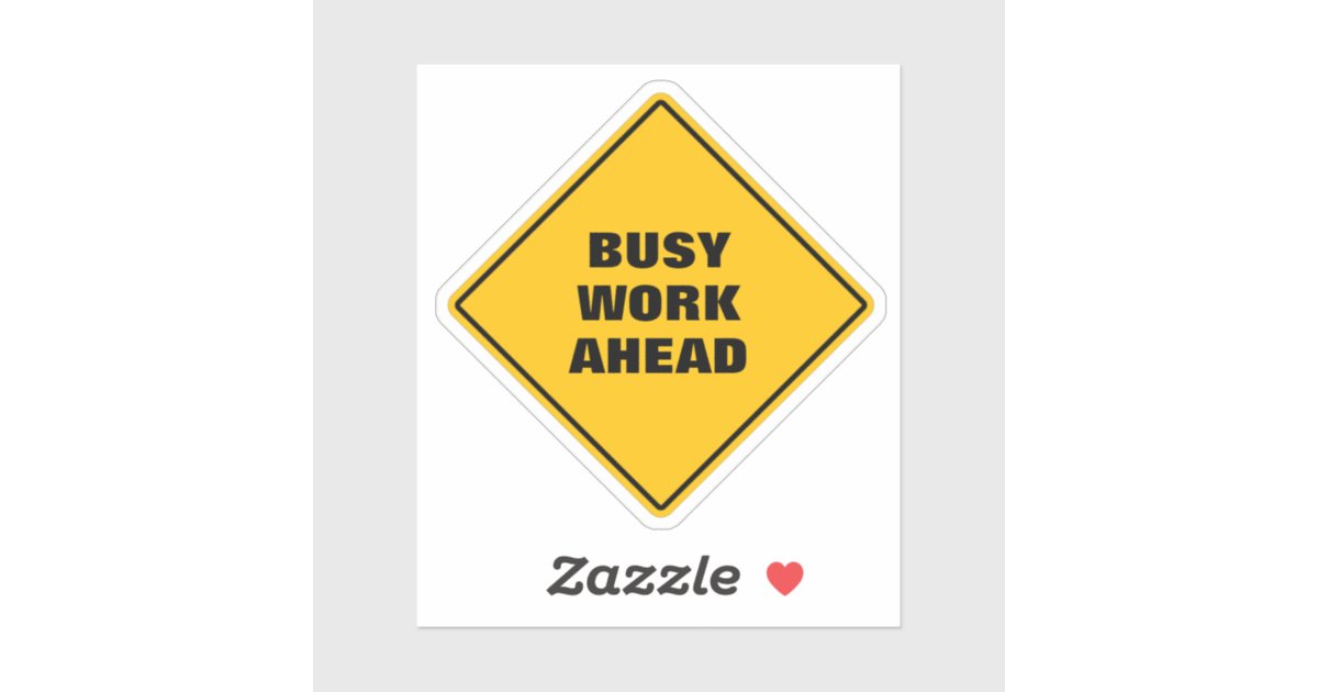 Funny yellow busy work ahead pun road sign sticker | Zazzle
