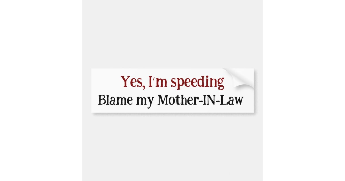 Funny Yes I’m Speeding Blame My Mother-in-Law Bumper Sticker | Zazzle