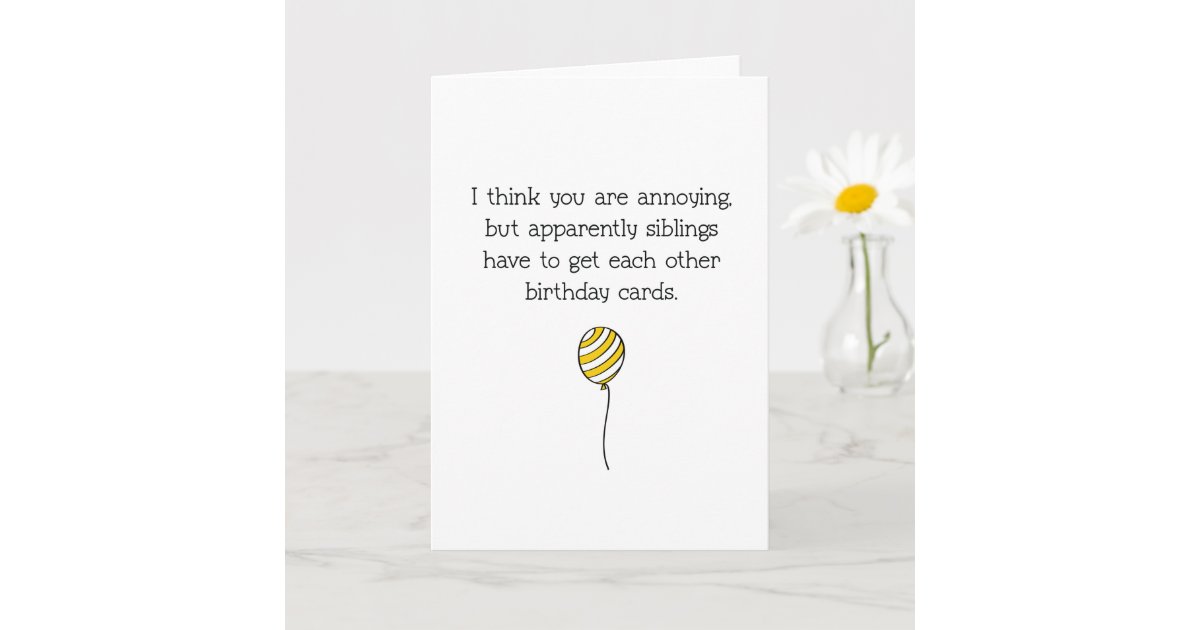 Funny, You Are Annoying Sibling Birthday Card | Zazzle