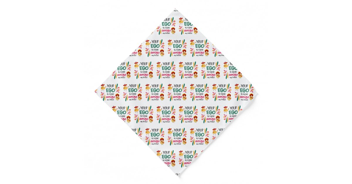 Funny YOUR EGO IS NACHO AMIGO MY FRIEND Mexican Bandana | Zazzle