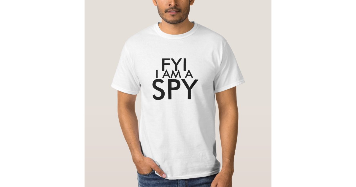 FYI I Am A Spy Shirt | Zazzle
