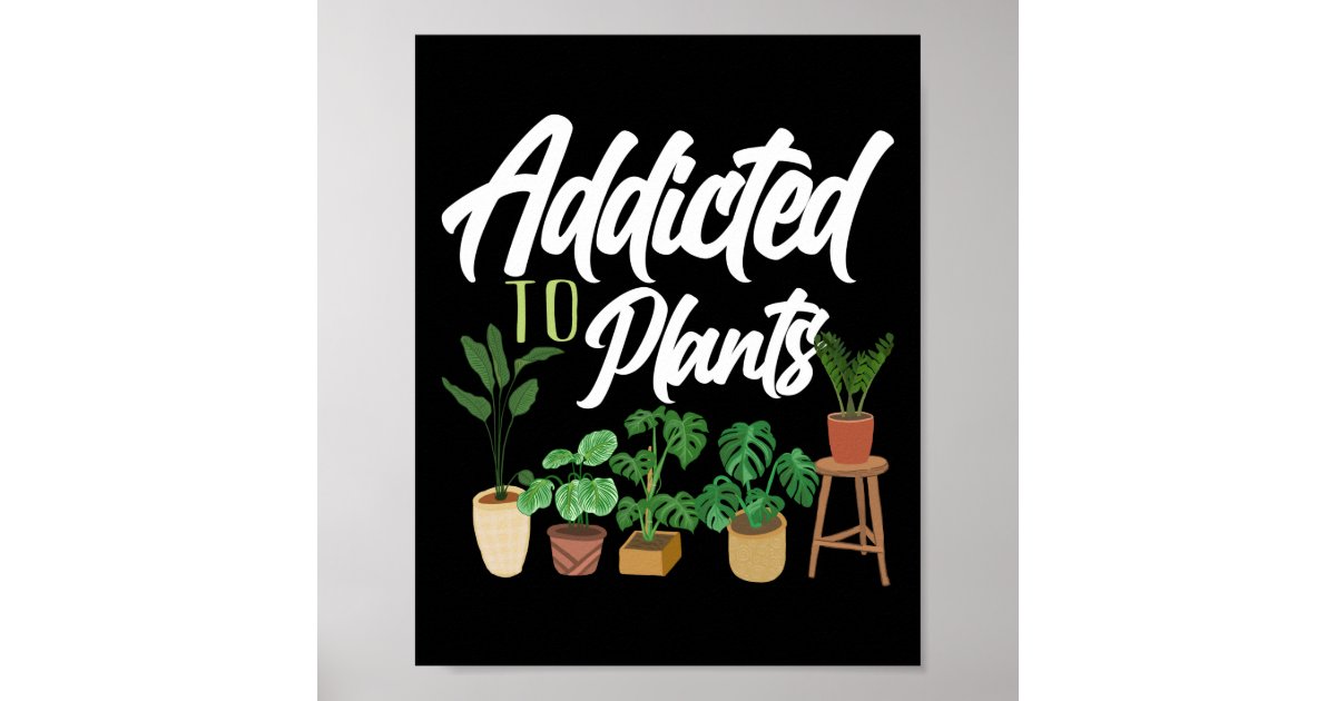 Gardening Potted Addicted To Plants Poster | Zazzle
