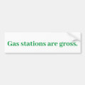 Gas Stations are gross. Bumper Sticker | Zazzle