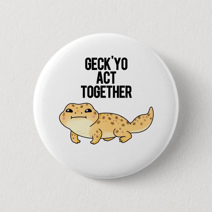 Geck Yo Act Together Funny Gecko Pun Button | Zazzle
