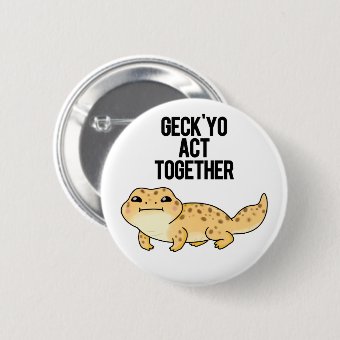 Geck Yo Act Together Funny Gecko Pun Button | Zazzle