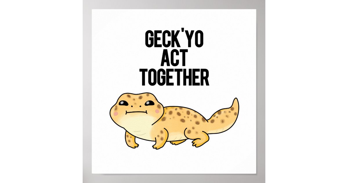Geck Yo Act Together Funny Gecko Pun Poster | Zazzle