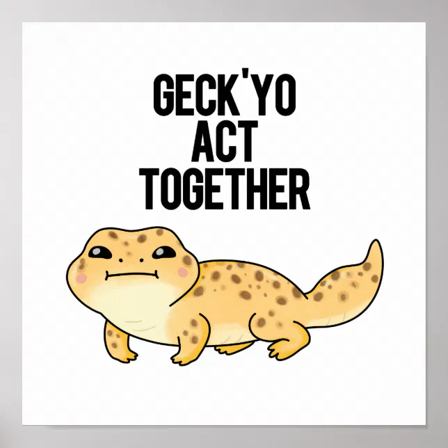 Geck Yo Act Together Funny Gecko Pun Poster | Zazzle