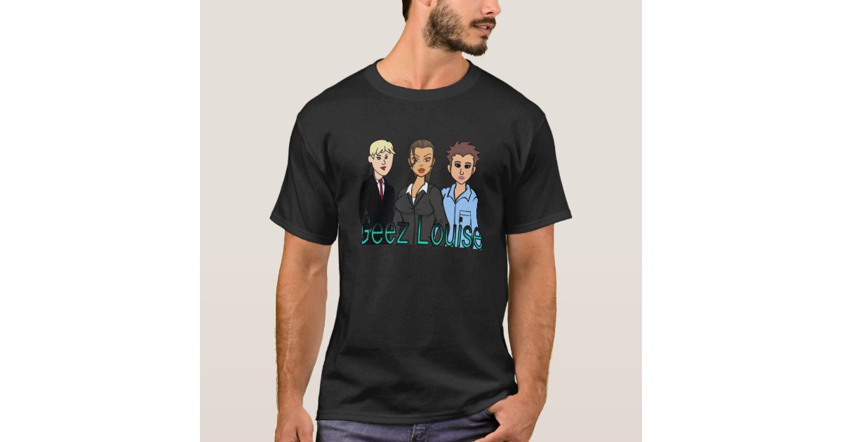 Geez Louise T shirt | Zazzle