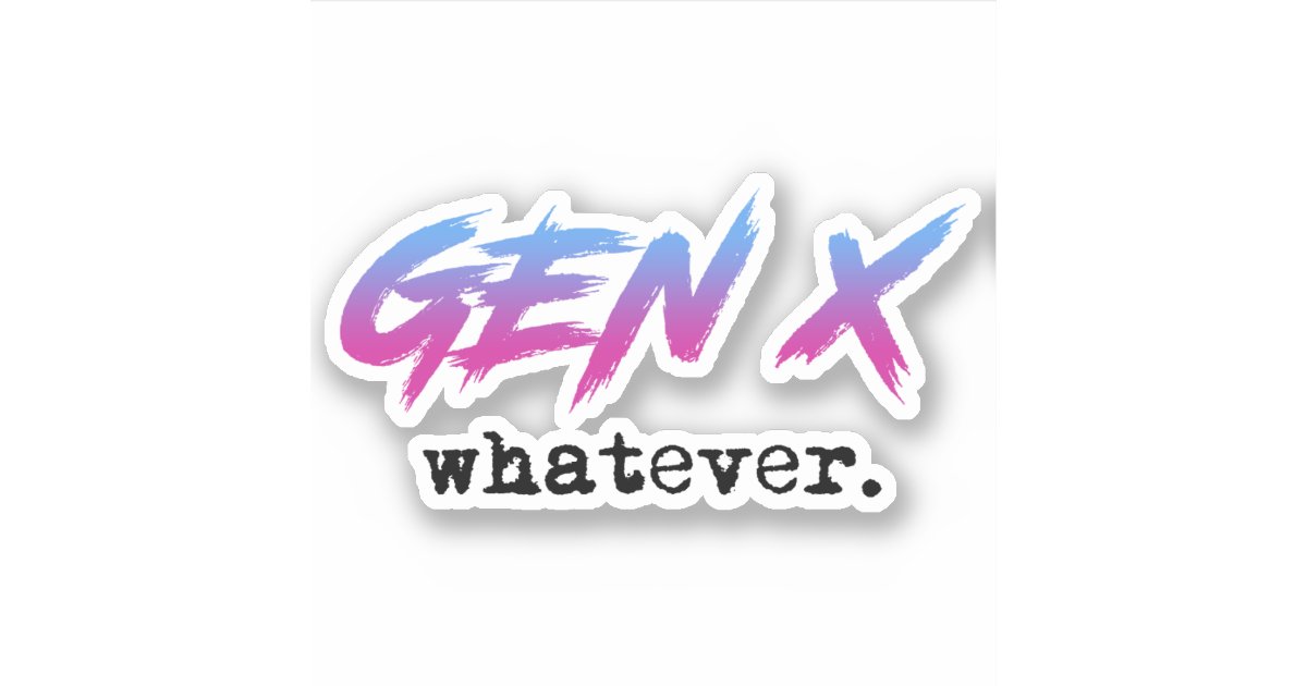 Gen X - whatever Sticker | Zazzle