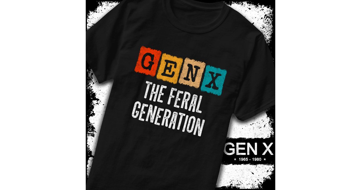 Generation X Gen Xer Gen X The Feral Generation T-Shirt | Zazzle