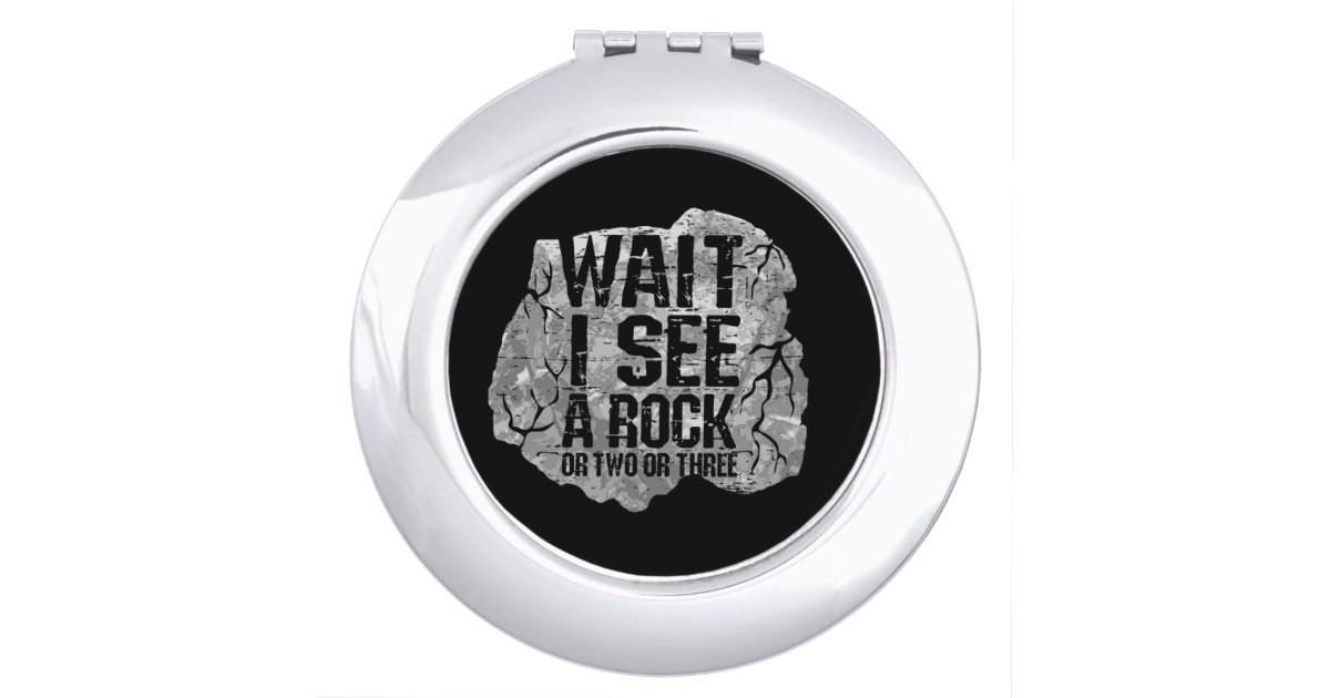 Geology - Wait I See A Rock Compact Mirror | Zazzle