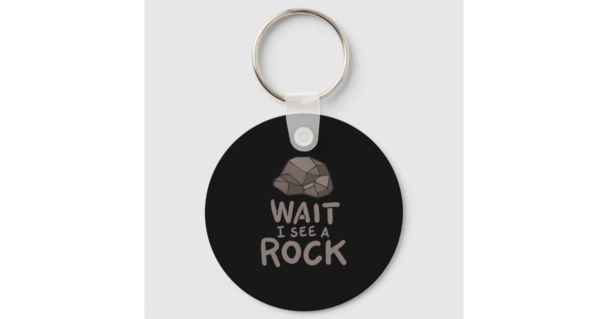Geology - Wait I See A Rock Keychain | Zazzle