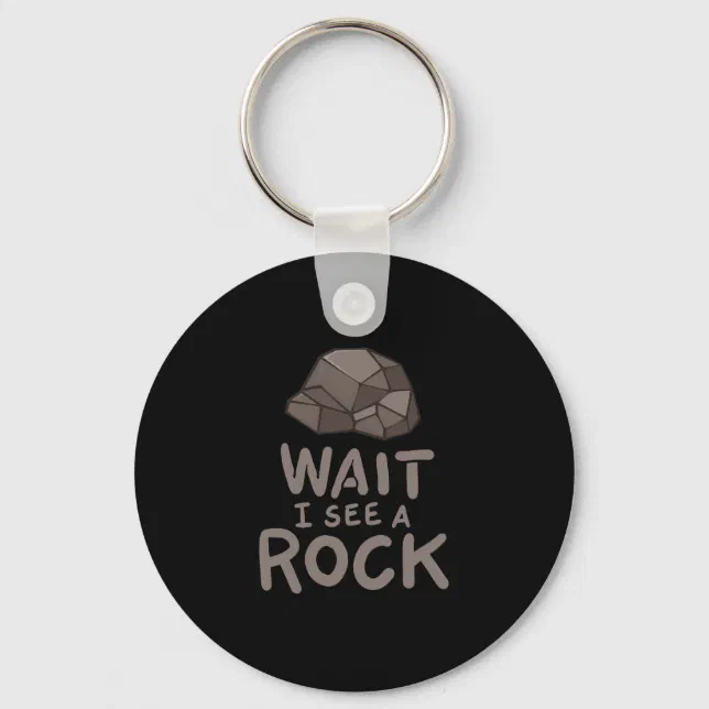 Geology - Wait I See A Rock Keychain | Zazzle