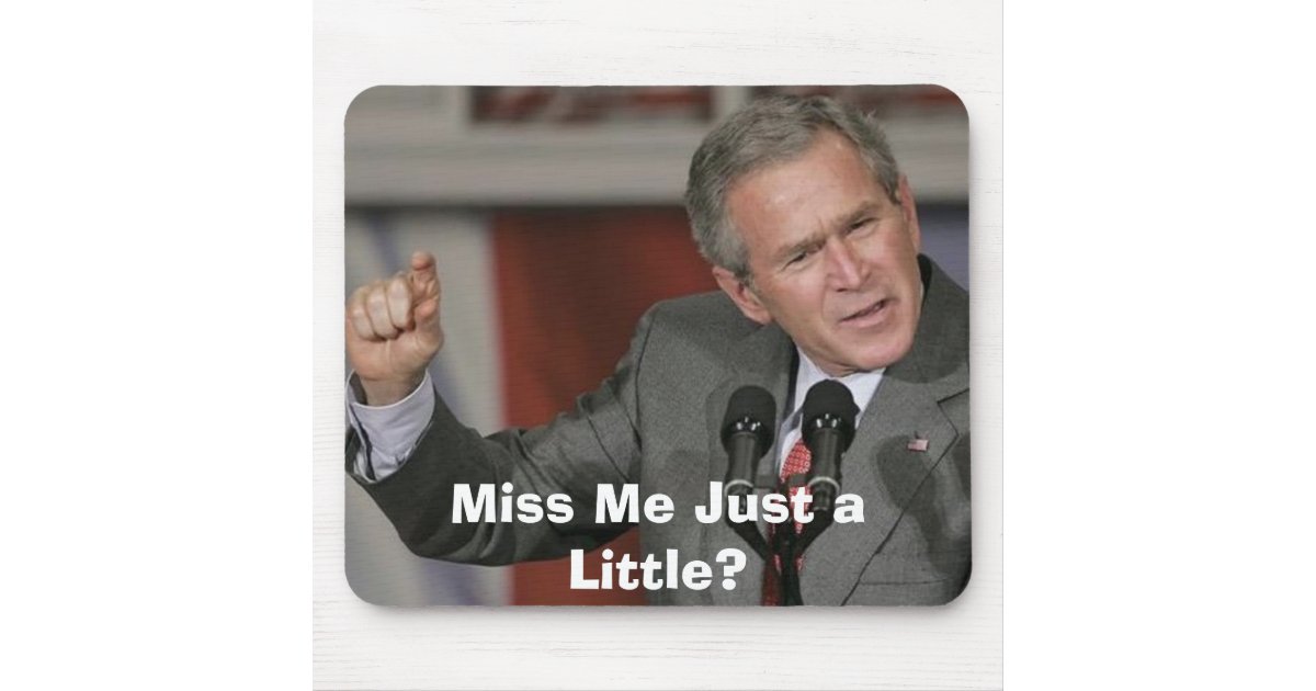 George Bush/Miss Me A Little? Mouse Pad | Zazzle