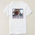 George W Bush Miss Me Yet T-Shirt | Zazzle