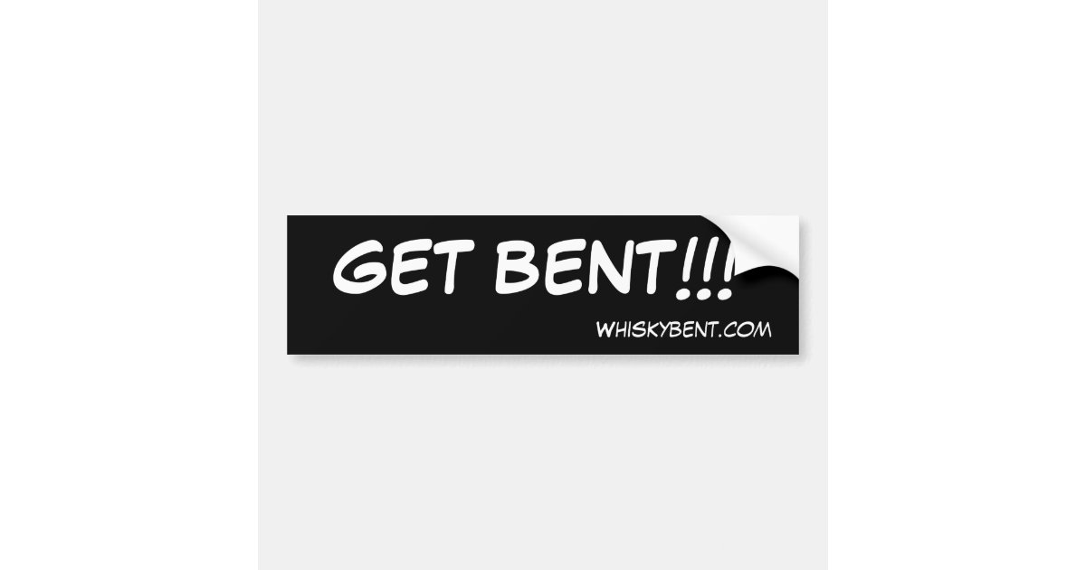 GET BENT!!! Bumper Sticker | Zazzle