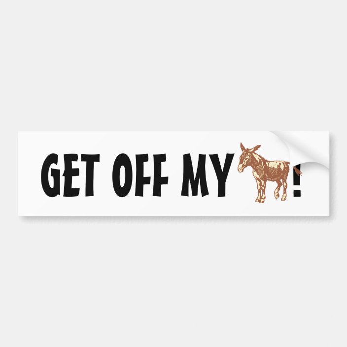 Get off my ***! bumper sticker | Zazzle.com