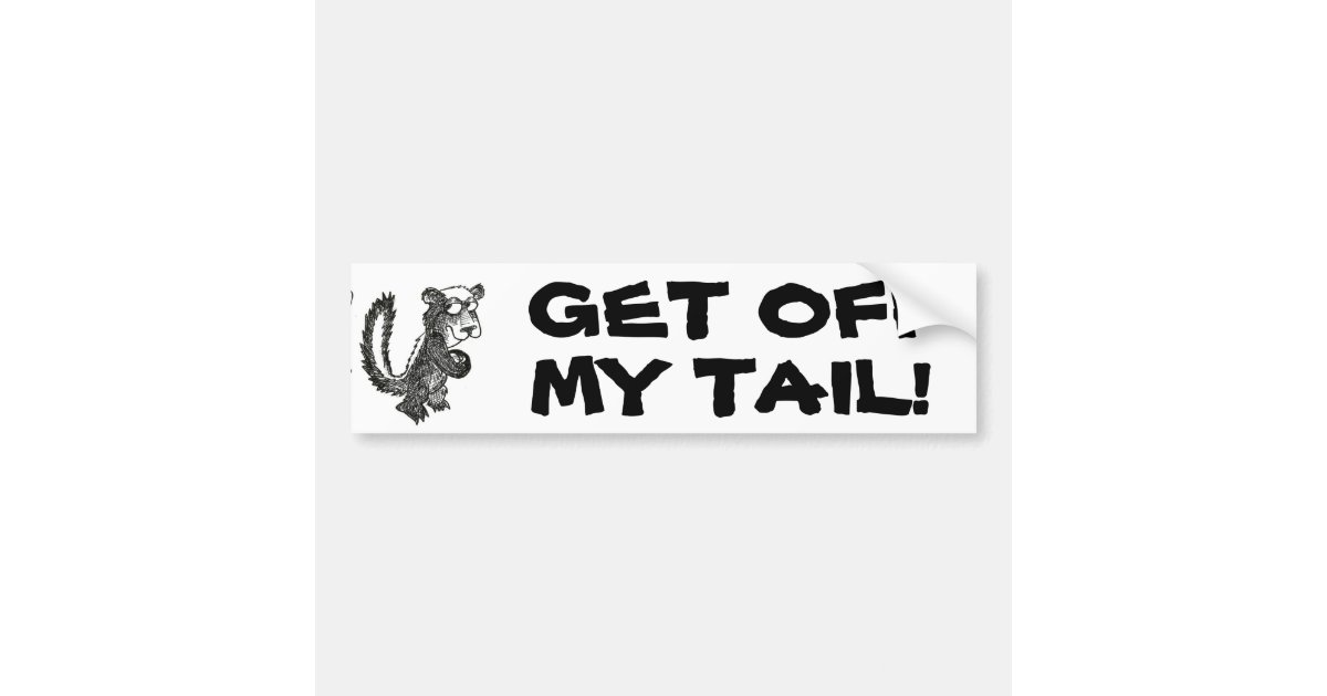 Get off my tail bumper sticker | Zazzle