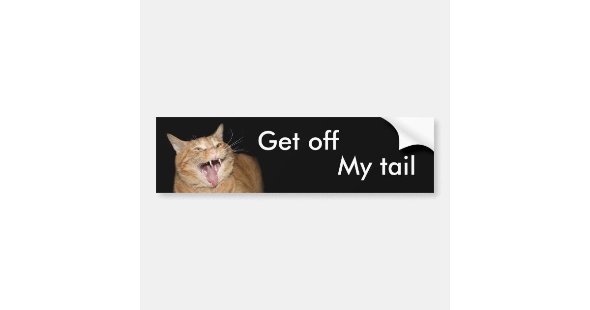 Get off my tail! bumper sticker | Zazzle