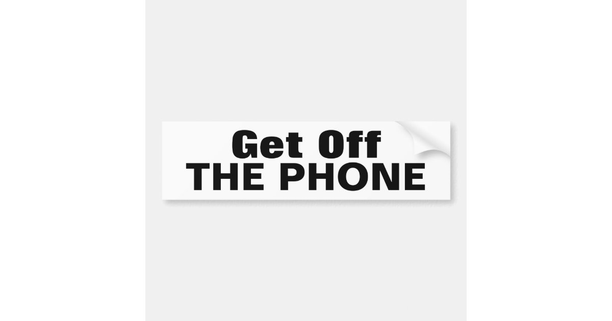 Get Off, THE PHONE Bumper Sticker | Zazzle