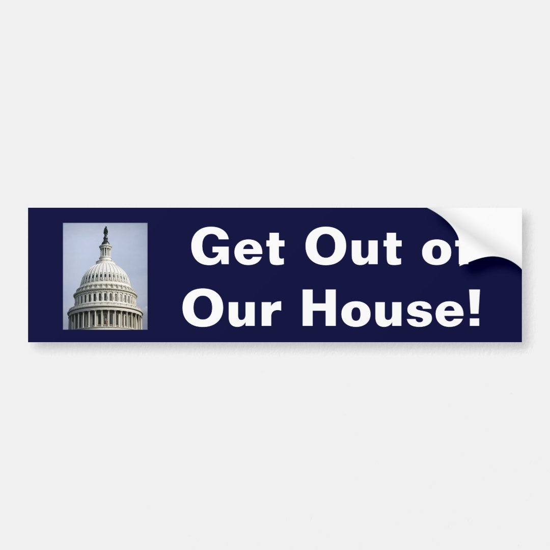 Get Out of Our House! Bumper Sticker | Zazzle